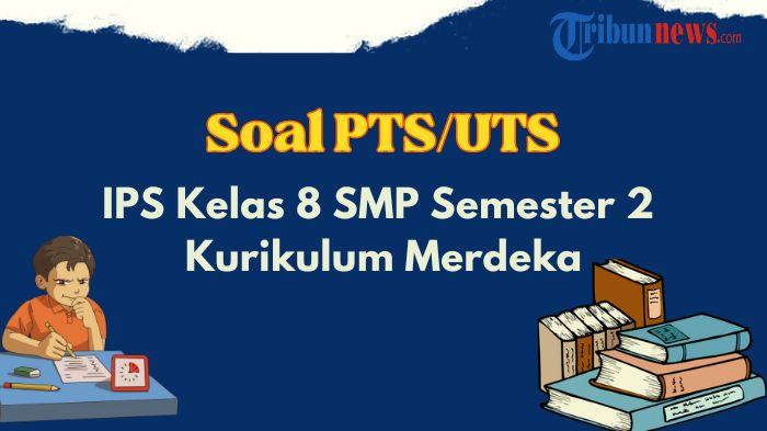 20 Contoh Soal PTS, UTS IPS Kelas 8 Semester 2 Kurikulum Merdeka dan Kunci Jawaban - TribunNews.com